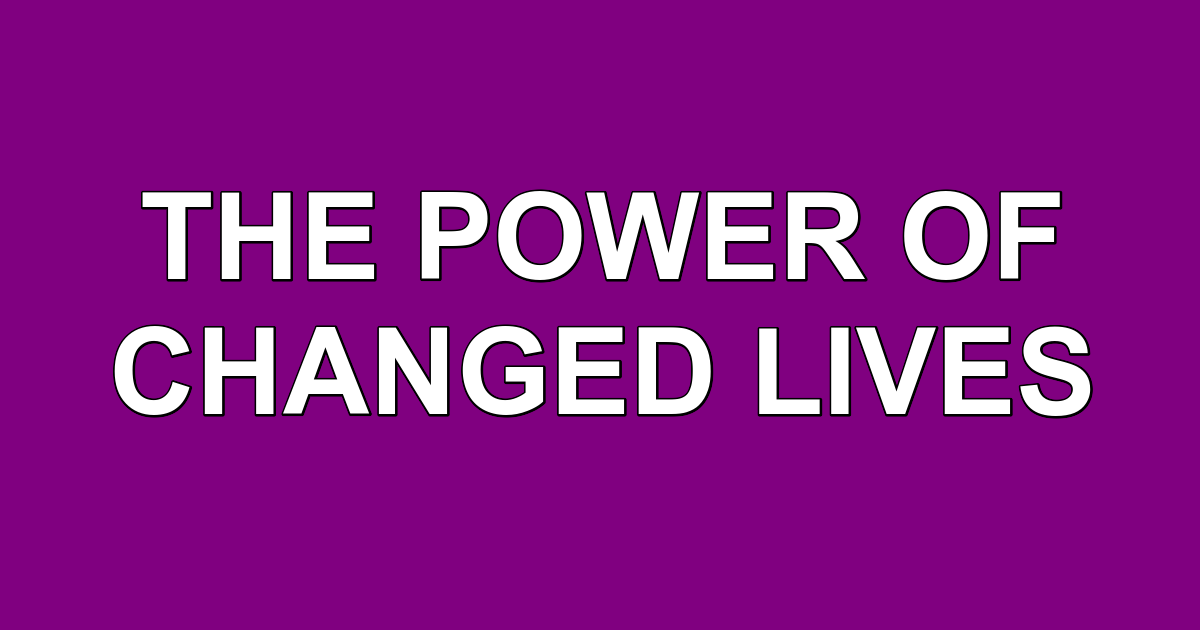The Power of Changed Lives - Sterling First Church of the Nazarene